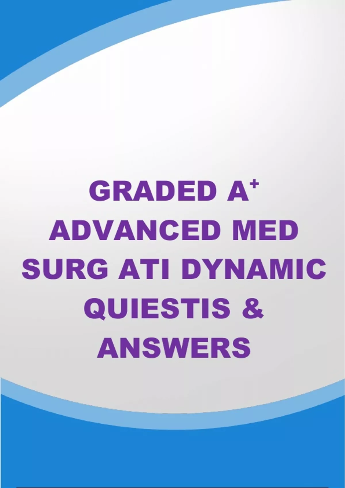 GRADED A+ ADVANCED MED SURG ATI DYNAMIC QUIESTIS & ANSWERS 2023/2024 ...