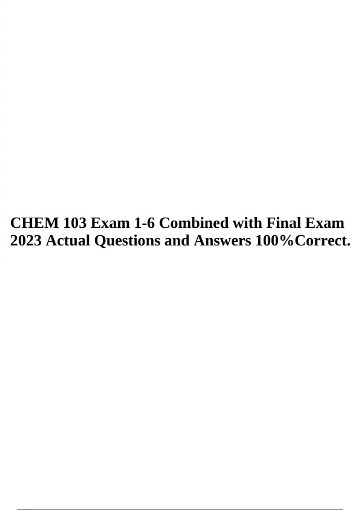 CHEM 103 Exam 1-6 Combined with Final Exam 2023 Actual Questions and Answers 100%Correct. - CHEM ...