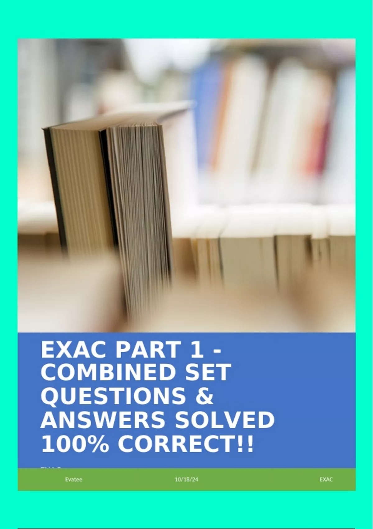 EXAC PART 1 - COMBINED SET QUESTIONS & ANSWERS SOLVED 100% CORRECT ...