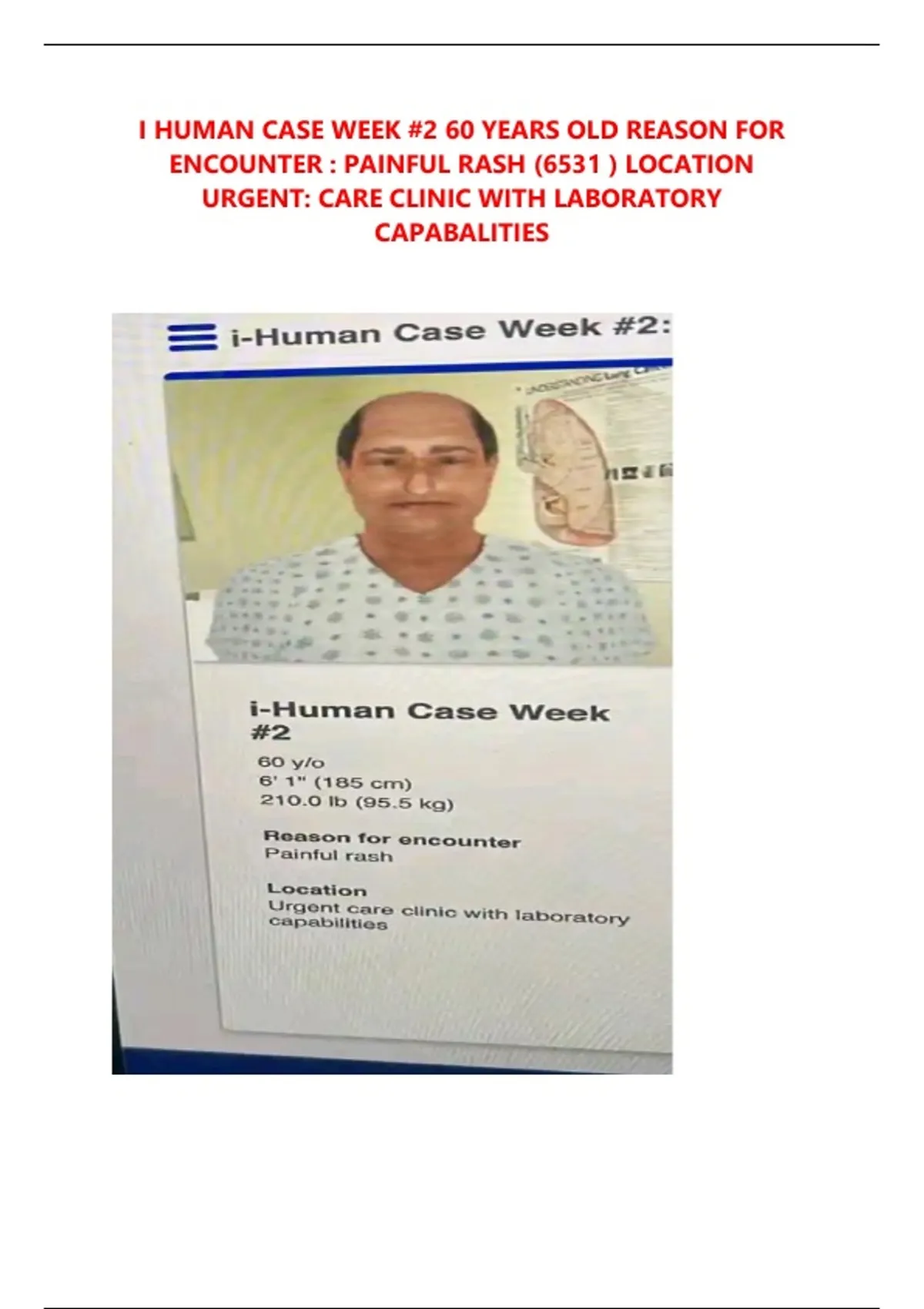 I HUMAN CASE WEEK #2 60 YEARS OLD REASON FOR ENCOUNTER : PAINFUL RASH (6531 ) LOCATION URGENT ...